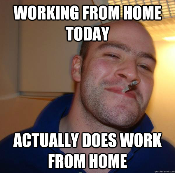 WORKING FROM HOME TODAY ACTUALLY DOES WORK FROM HOME - Misc - quickmeme