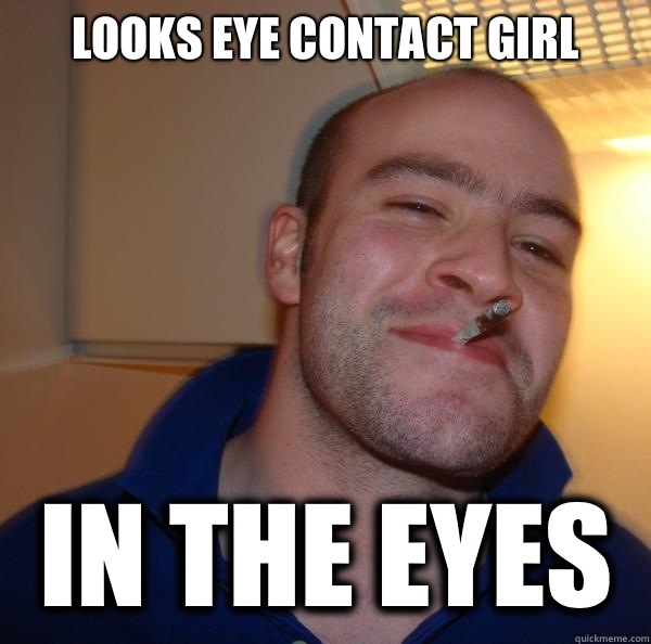 Looks eye contact girl In the eyes - Misc - quickmeme