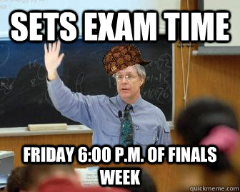 sets exam time friday 6:00 P.M. of finals week - Scumbag Professor - quickmeme