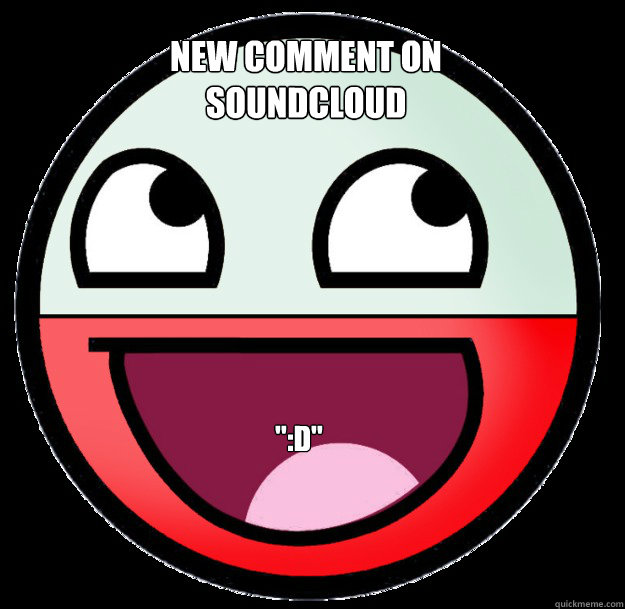New Comment on Soundcloud ":D" - Electrode D - quickmeme