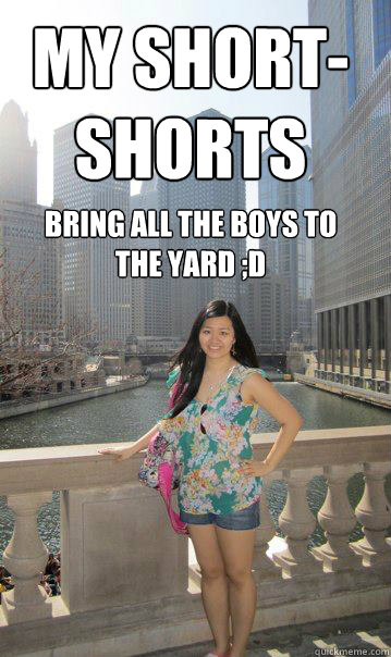 My short-shorts bring all the boys to the yard ;D - Misc - quickmeme