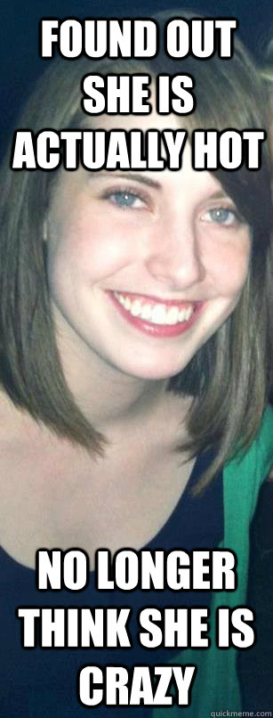 Found out she is actually hot No longer think she is crazy - Misc - quickmeme