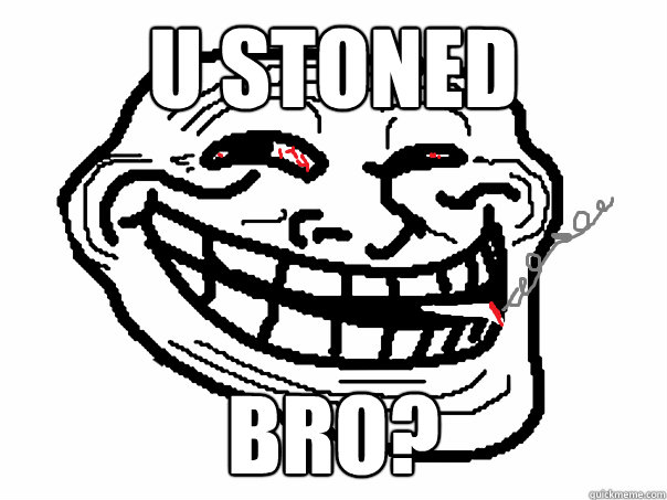 U STONED BRO? - Misc - quickmeme