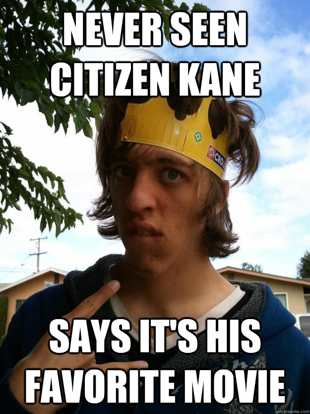 Never Seen Citizen Kane Says it's his favorite movie - Perpetual Poser Peter - quickmeme