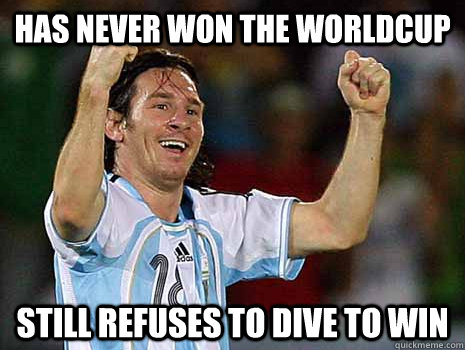HAS NEVER WON THE WORLDCUP STILL REFUSES TO DIVE TO WIN - Good guy messi - quickmeme