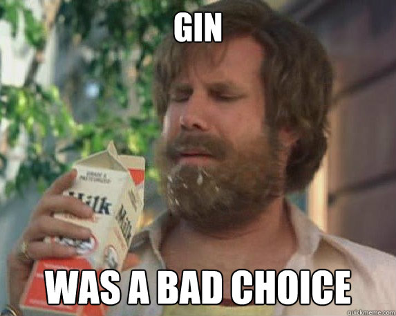 Gin Was a bad choice - Misc - quickmeme