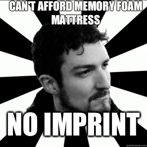 Can't afford memory foam mattress no imprint - FRANK TURNER PROBLEMS - quickmeme
