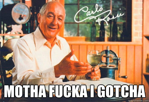 MOTHA FUCKA I GOTCHA - Scumbag Carlo Rossi - quickmeme