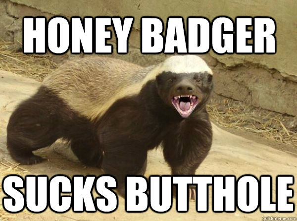 Honey Badger Sucks butthole - Honey Badger 2 - quickmeme