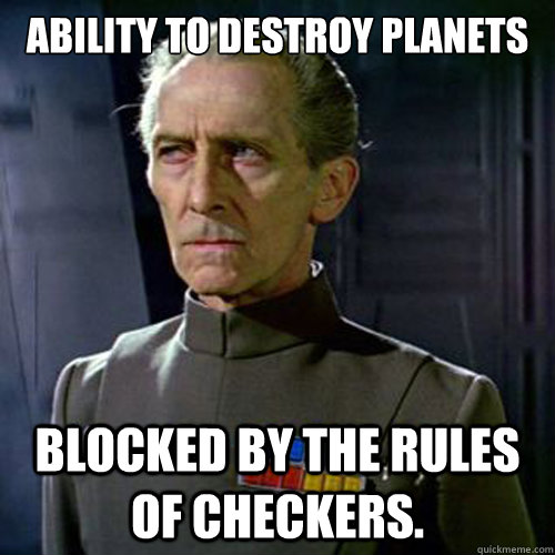 Ability to destroy planets Blocked by the rules of checkers. - Troubled Tarkin - quickmeme
