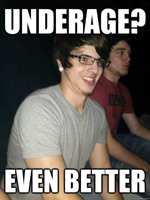 underage? even better - Misc - quickmeme