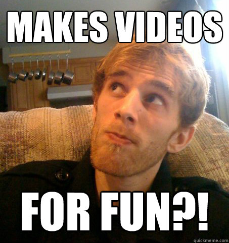 Makes videos FOR FUN?! - Honest Hutch - quickmeme