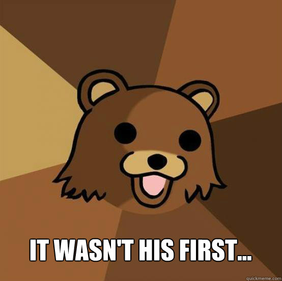 It wasn't his first... - Pedo Bear - quickmeme