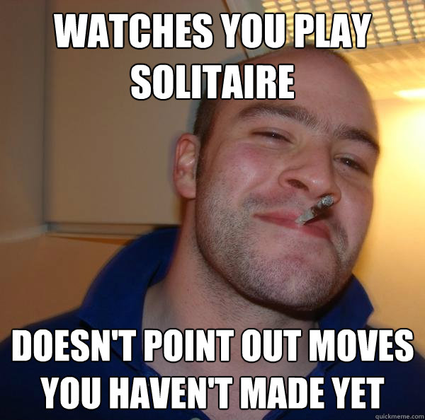 watches you play solitaire doesn't point out moves you haven't made yet - Misc - quickmeme