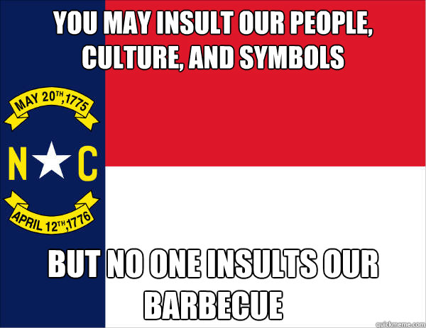 You may insult our people, culture, and symbols But no one insults our barbecue - Misc - quickmeme