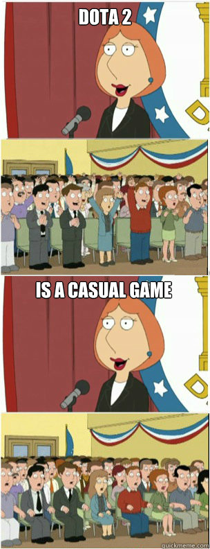 Dota 2 is a casual game - Lois 911 - quickmeme