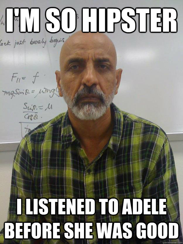 i'm so hipster i listened to adele before she was good - Misc - quickmeme