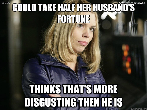 could take half her husband's fortune thinks that's more disgusting then he is - Misc - quickmeme