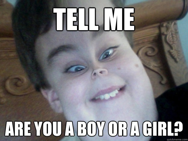 tell me are you a boy or a girl? - Curious Jordan - quickmeme