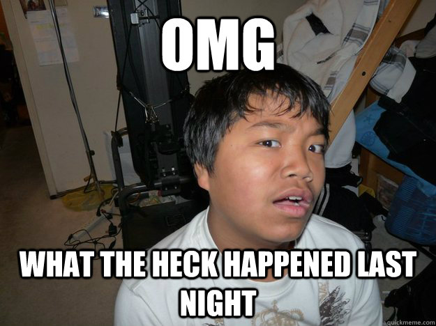 omg what the heck happened last night - Misc - quickmeme