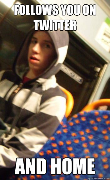 Follows you on twitter and home - Misc - quickmeme