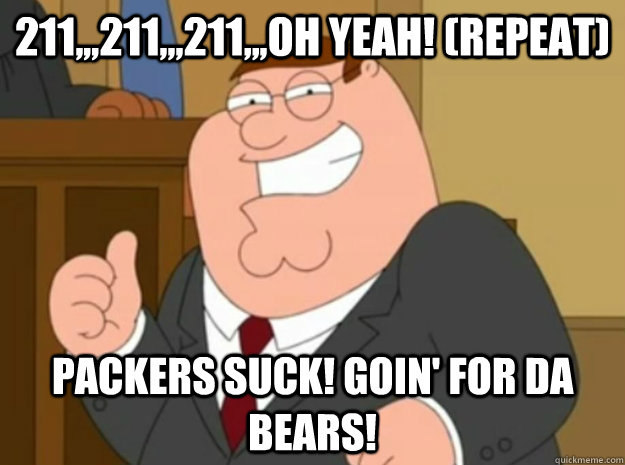 211,,,211,,,211,,,OH YEAH! (REPEAT) PACKERS SUCK! GOIN' FOR DA BEARS! - Misc - quickmeme