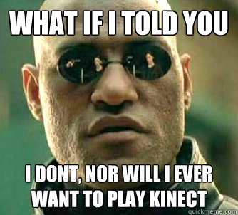 what if i told you I dont, nor will i ever want to play kinect - Matrix Morpheus - quickmeme