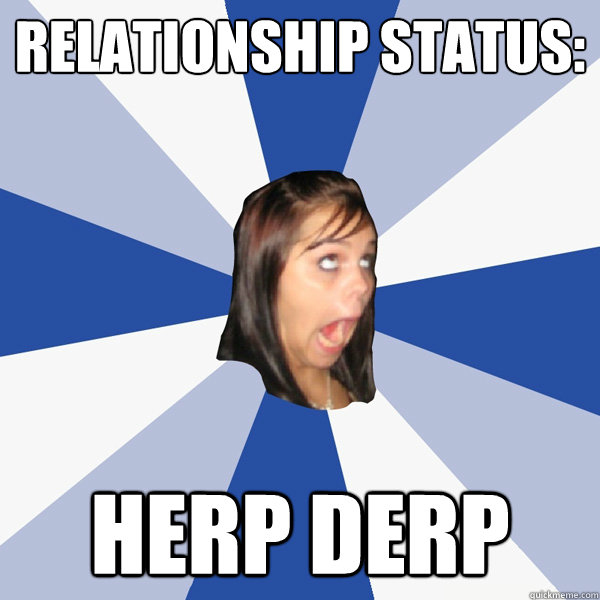 Relationship status: Herp Derp - Annoying Facebook Girl - quickmeme