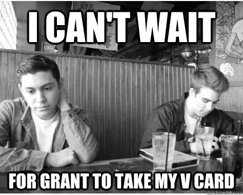 I can't wait for grant to take my v card - Impatient gay hipster - quickmeme