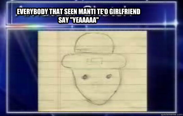 Everybody that seen manti te'o girlfriend say "yeaaaaa" - manti teo - quickmeme