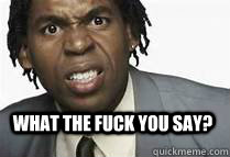 Woah wait, what did you say? - What did you say - quickmeme