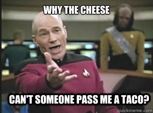 why the cheese can't someone pass me a taco? - Misc - quickmeme