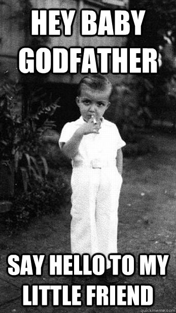 Hey baby godfather say hello to my little friend - Baby Scarface - quickmeme