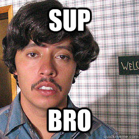 Sup bro - zazzz - quickmeme