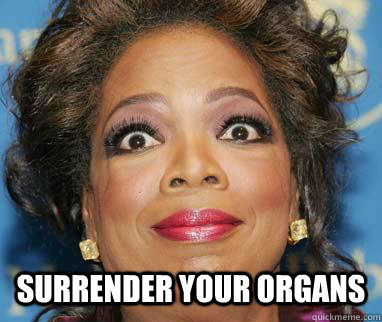 Surrender your organs - Misc - quickmeme