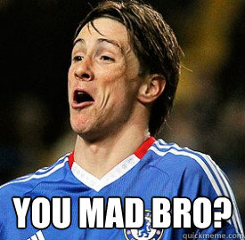 You mad bro? - torres mad bro - quickmeme