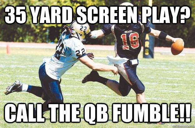 35 Yard Screen Play? Call the QB fumble!! - Juniata Football - quickmeme