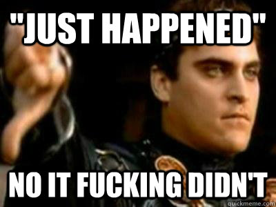 "Just happened" No it fucking didn't - Downvoting Roman - quickmeme