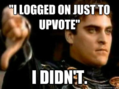 "I logged on just to upvote" I didn't. - Downvoting Roman - quickmeme