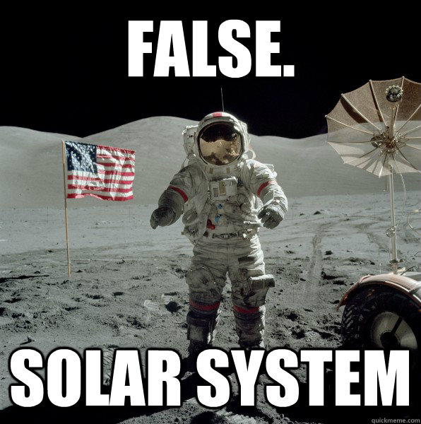 FALSE. SOLAR SYSTEM - Misc - quickmeme
