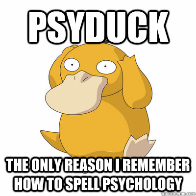 psyduck the ONLY REASON I REMEMBER how to spell psychology - psychoduckology - quickmeme