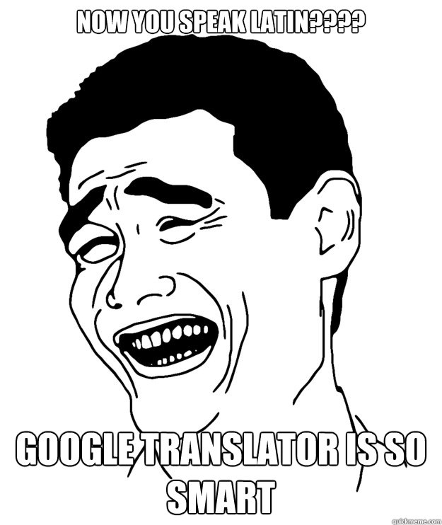 Now you speak LATIN???? Google translator is so smart - Yao minggg - quickmeme
