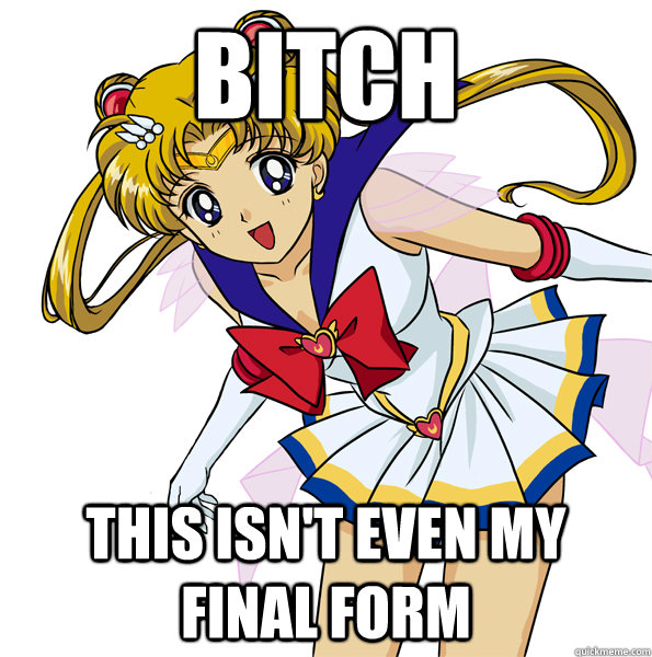 Bitch This isn't even my final form - Supa-Ho Serenity - quickmeme
