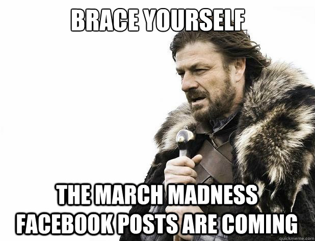brace yourself The March Madness facebook posts are coming - Misc - quickmeme