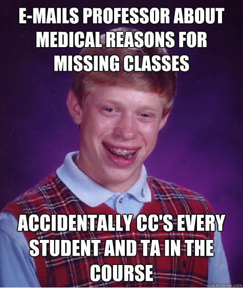 E-mails professor about medical reasons for missing classes accidentally CC's every student and ...