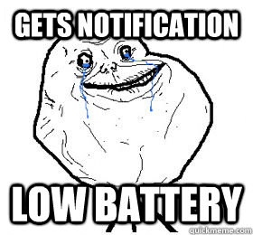 Gets notification Low battery - Alone still. - quickmeme