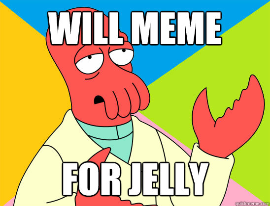 will meme for jelly - Misc - quickmeme