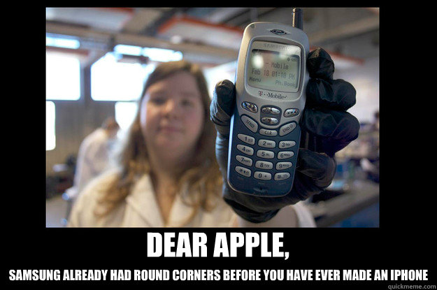 Dear Apple, Samsung already had round corners before you have ever made an iphone - Samsung got ...