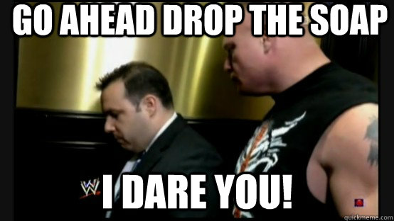 Go Ahead Drop THe Soap I dare you! - Misc - quickmeme