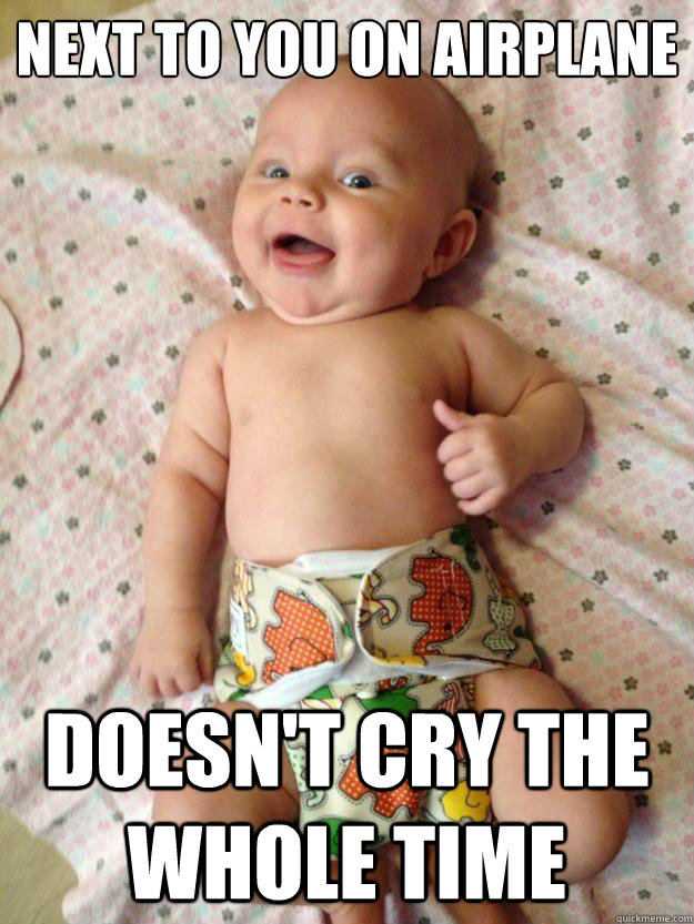 Next to you on airplane Doesn't cry the whole time - Misc - quickmeme